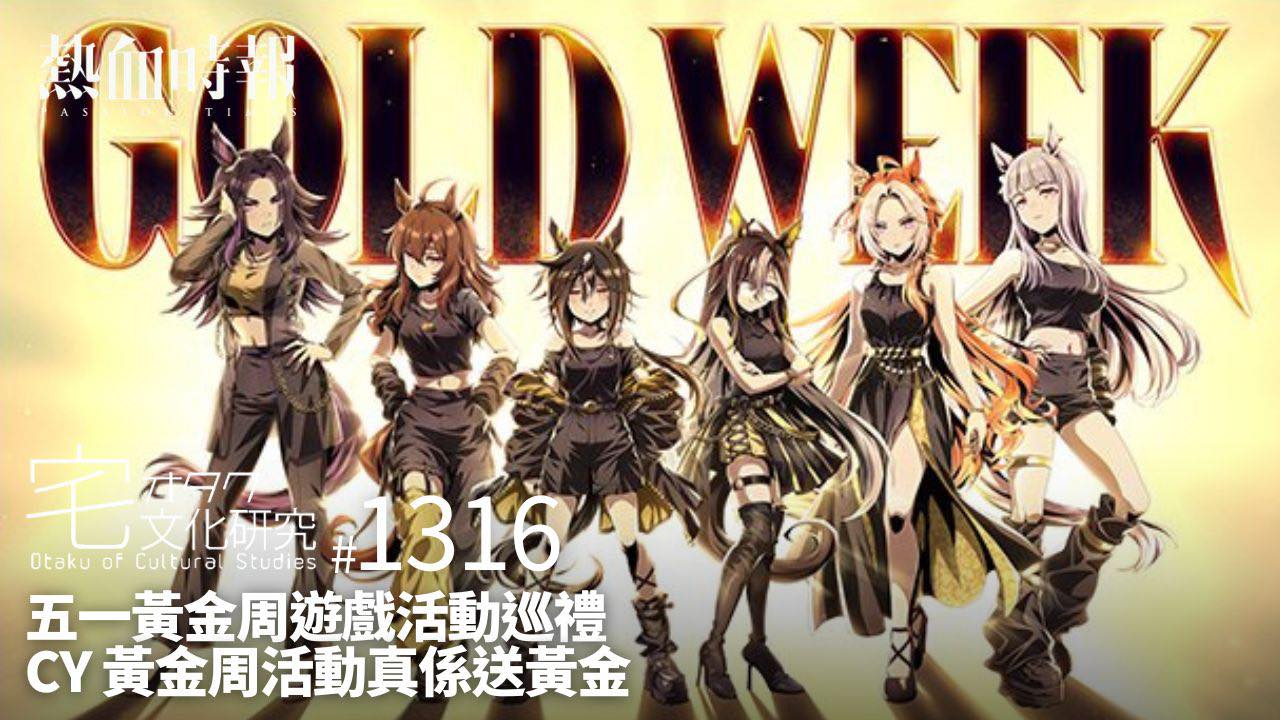 熱血時報 | 宅文化研究 第1316集 - 五一黃金周遊戲活動巡禮，CY 黃金周活動真係送黃金